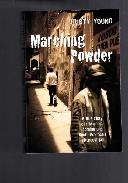 Marching Powder: A True Story of Friendship, Cocaine and Bolivia's ...